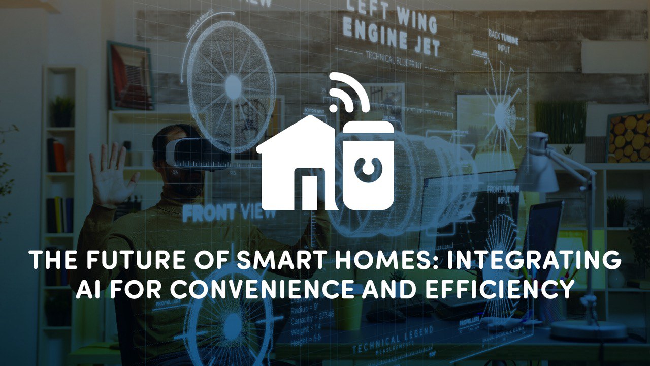 The Future of Smart Homes: Integrating AI for Convenience and Efficien